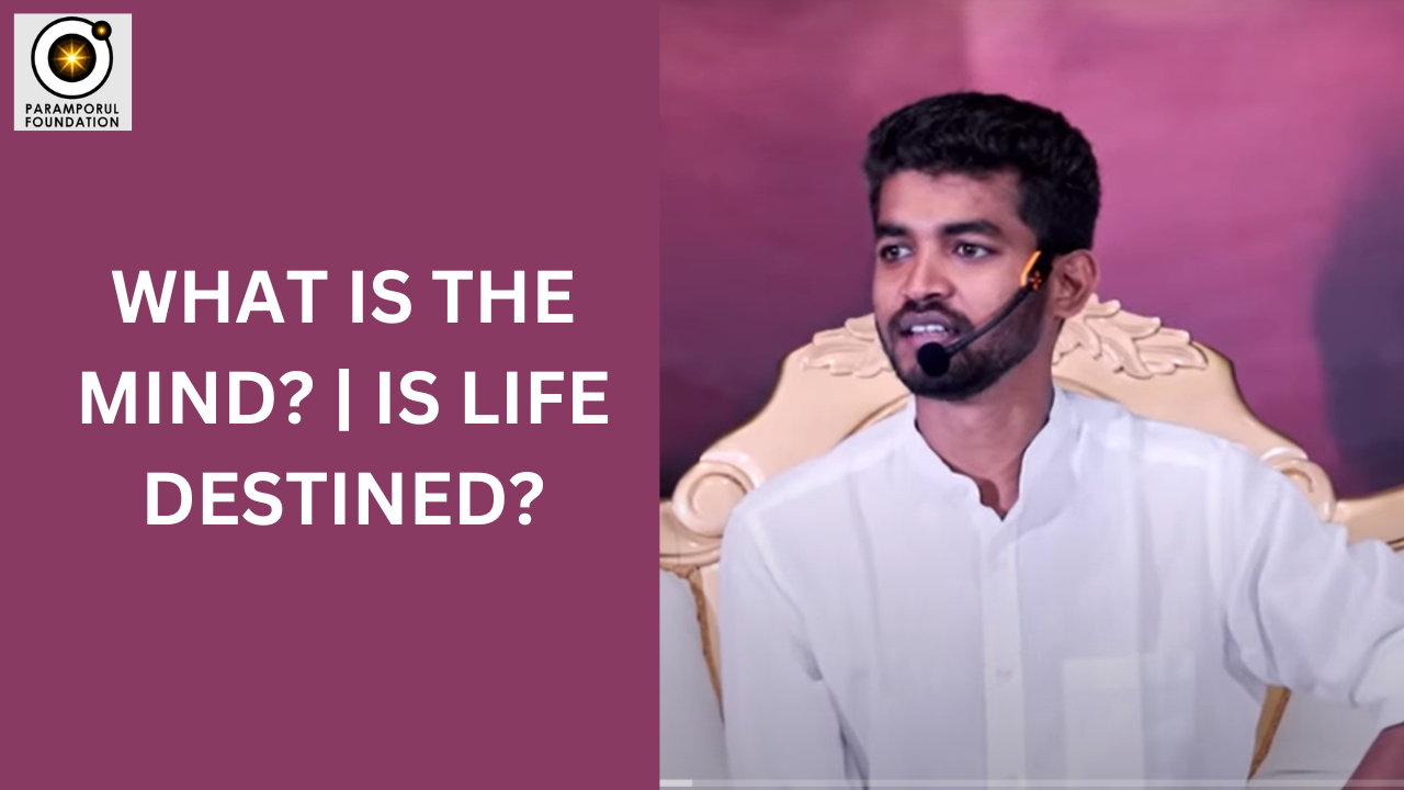 What is the mind?| Is life destined? - Paramporul Foundation