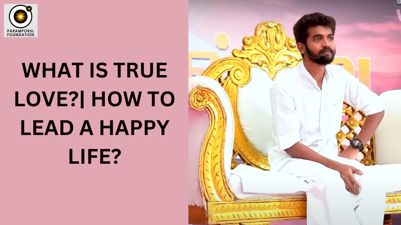 What is true love?| How to lead a happy life? - Paramporul Foundation
